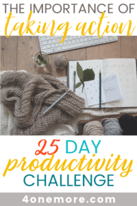 The Importance of taking action {Productivity Challenge} - 4onemore