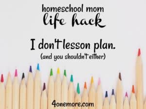 Homeschool Mom Life Hack | I don't lesson plan (and you shouldn't either)
