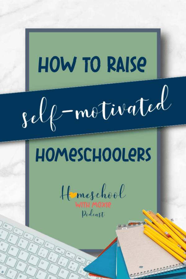 How to Raise Self-Motivated Homeschoolers: Encouraging Independent ...